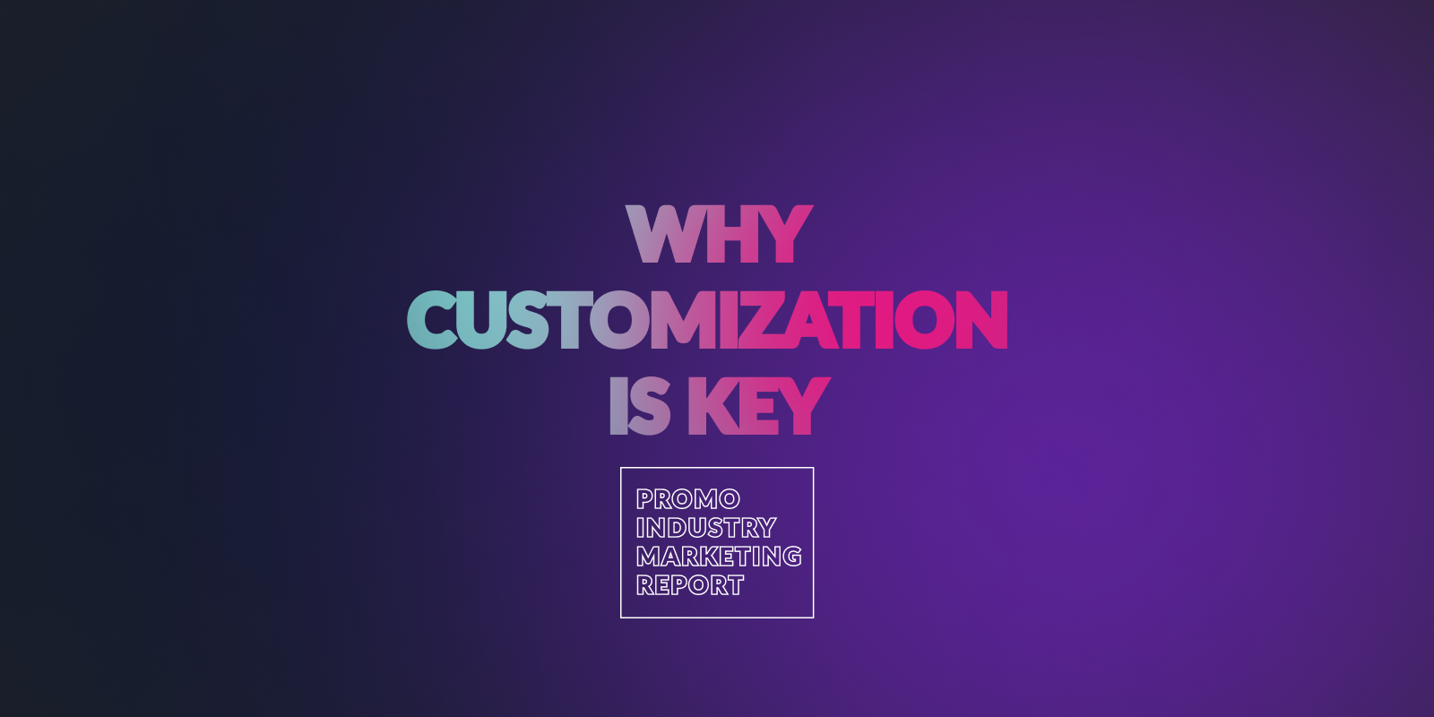 Industry Marketing Report Deep Dive: Why Customization is Key ...